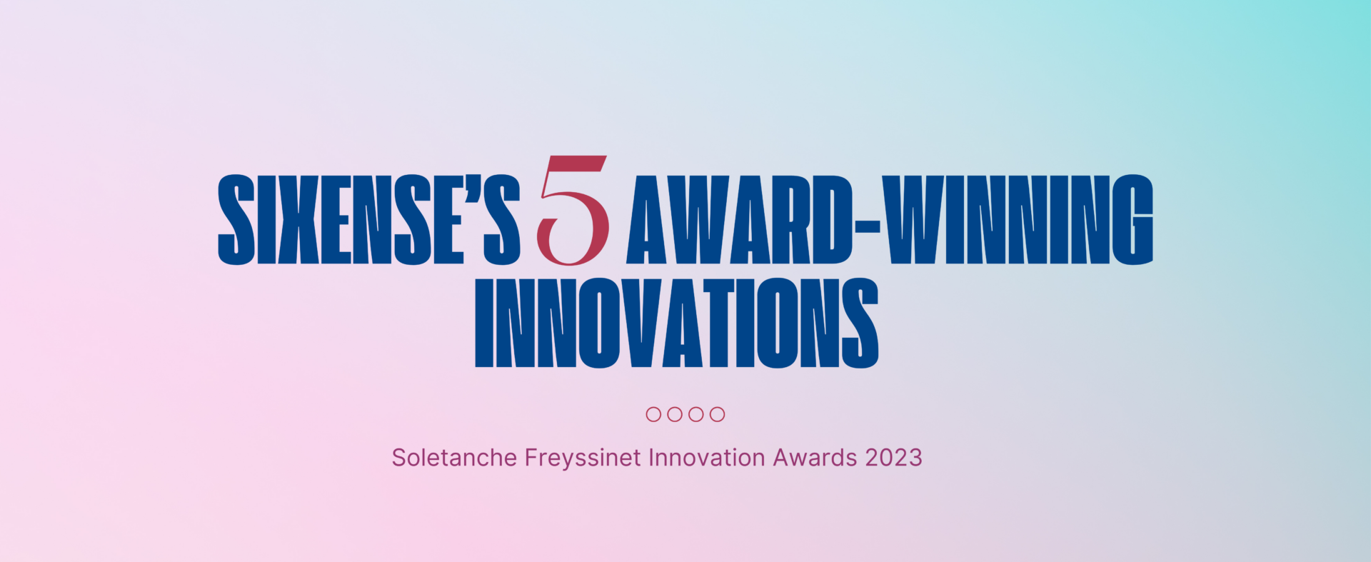 Soletanche Freyssinet 2023 Innovation Awards: Sixense wins multiple ...